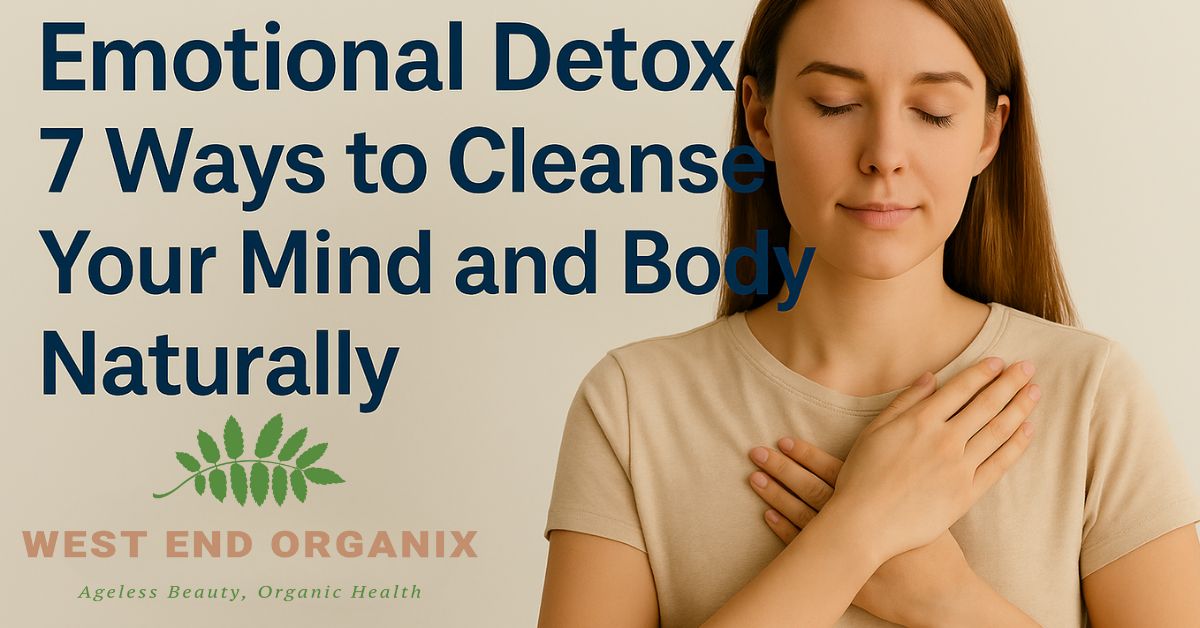Emotional Detox: 7 Ways to Cleanse Your Mind and Body Naturally - West End Organix Holistic ...